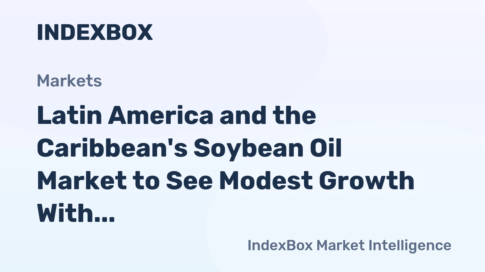 Latin America and the Caribbean's Soybean Oil Market to See Modest Growth With a +0.6% Volume CAGR
