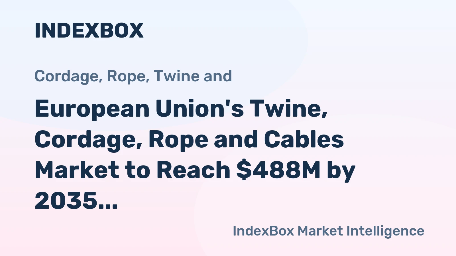 European Union's Twine, Cordage, Rope and Cables Market to Reach $488M by 2035 with 61K Tons in Volume