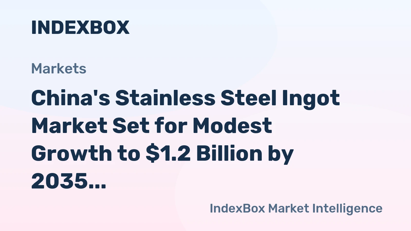 China's Stainless Steel Ingot Market Set for Modest Growth to $1.2 Billion by 2035