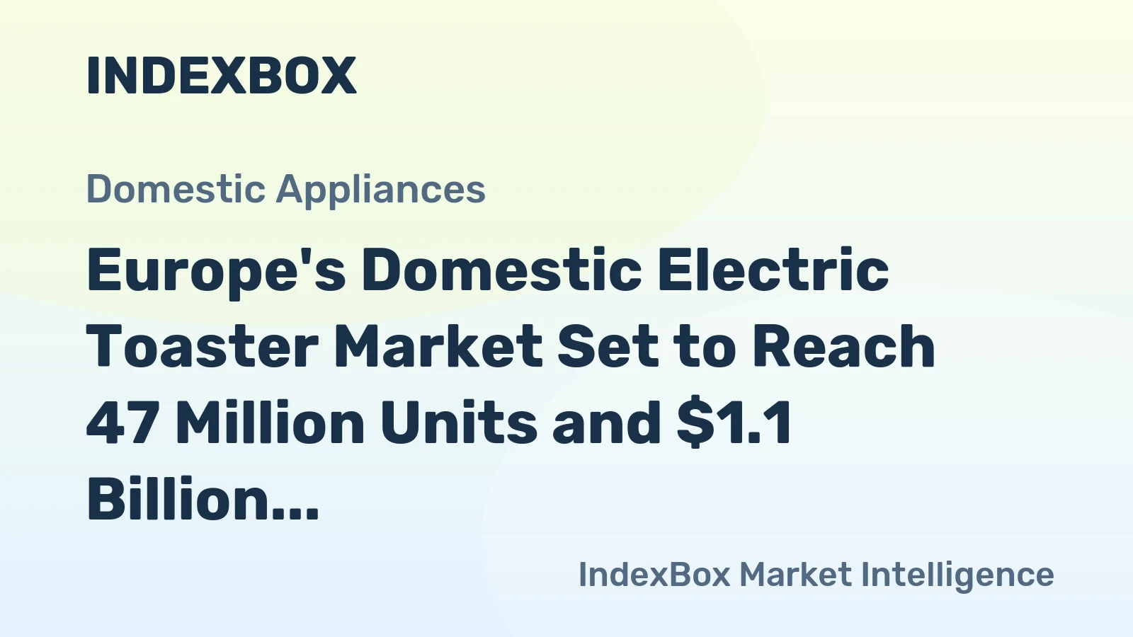 Europe's Domestic Electric Toaster Market Set to Reach 47 Million Units and $1.1 Billion in Value