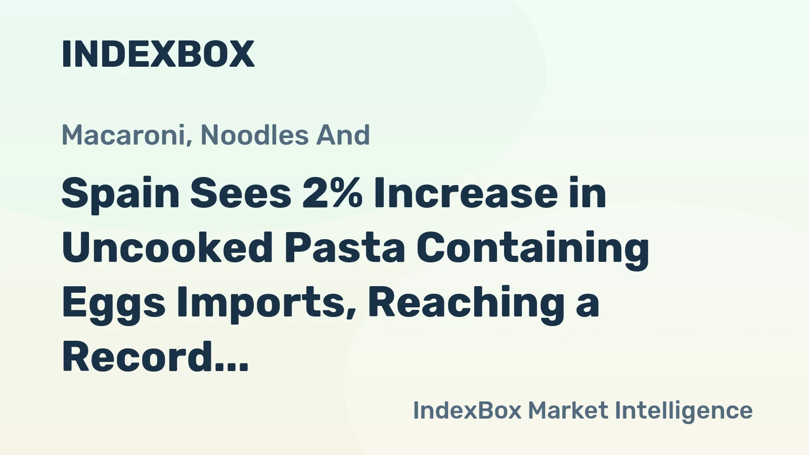 Spain Sees 2% Increase in Uncooked Pasta Containing Eggs Imports, Reaching a Record $24M in 2023