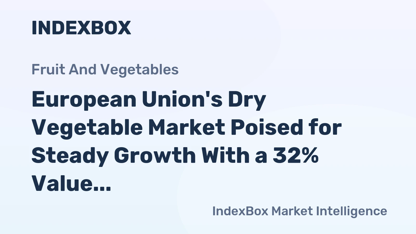 European Union's Dry Vegetable Market Poised for Steady Growth With a 32% Value CAGR