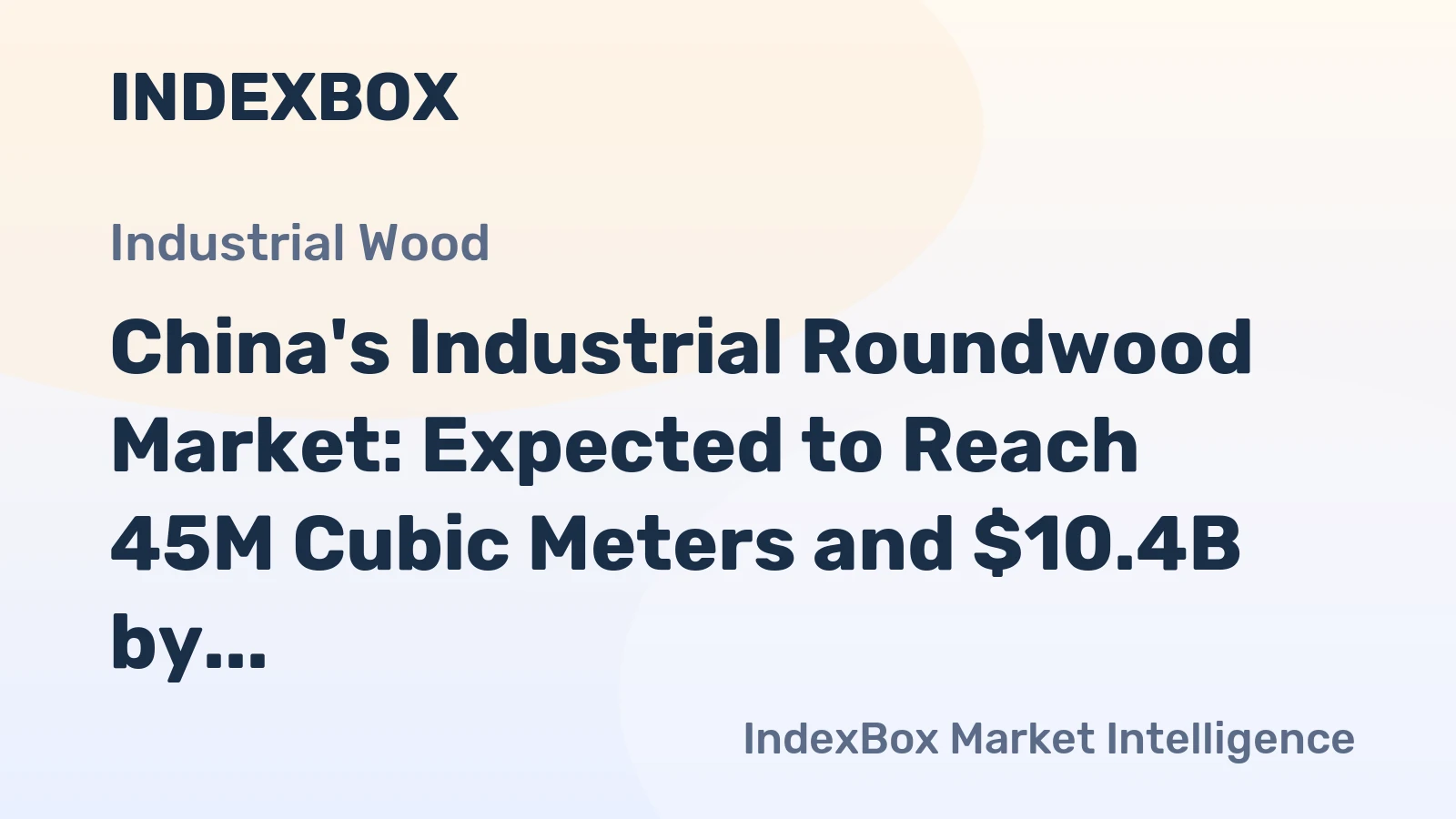 China's Industrial Roundwood Market: Expected to Reach 45M Cubic Meters and $10.4B by 2035