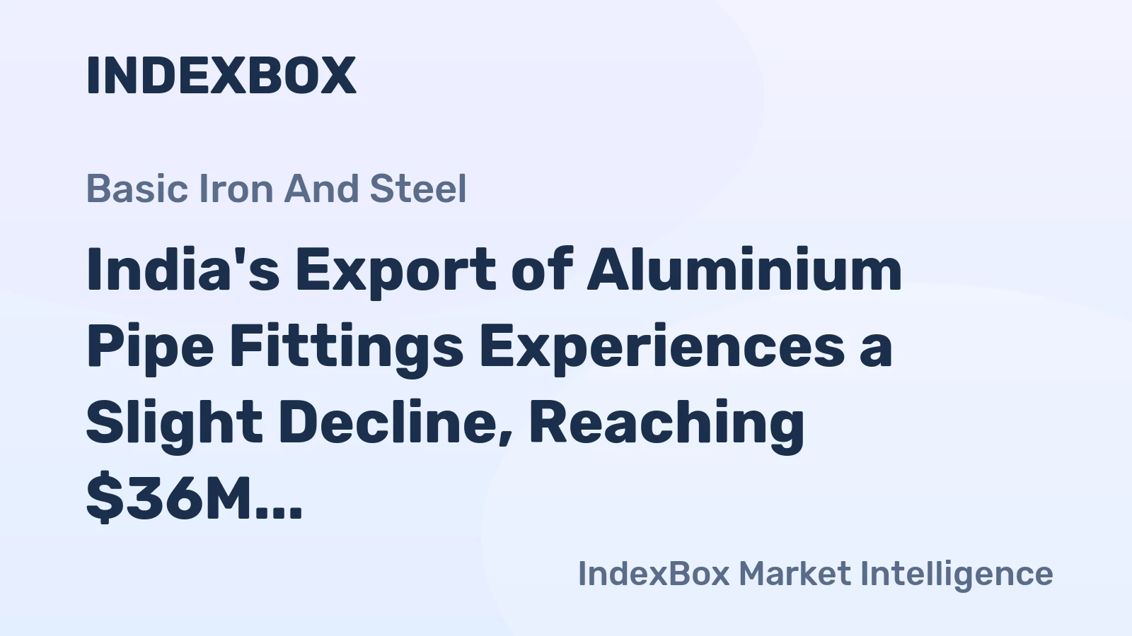 India's Export of Aluminium Pipe Fittings Experiences a Slight Decline, Reaching $36M in 2023