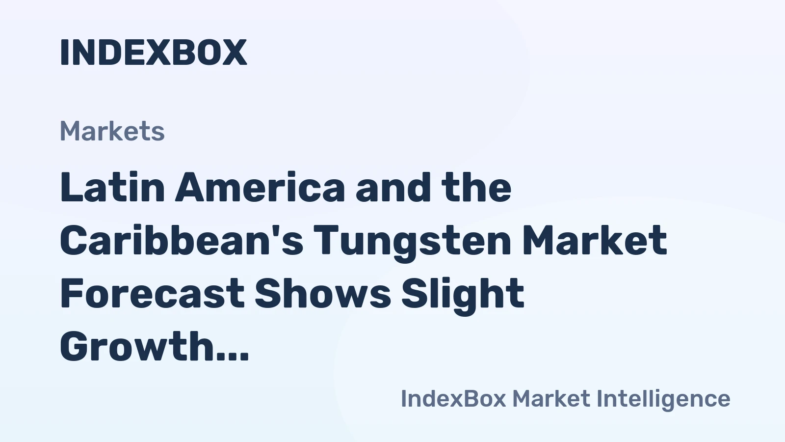 Latin America and the Caribbean's Tungsten Market Forecast Shows Slight Growth with a +0.4% Value CAGR