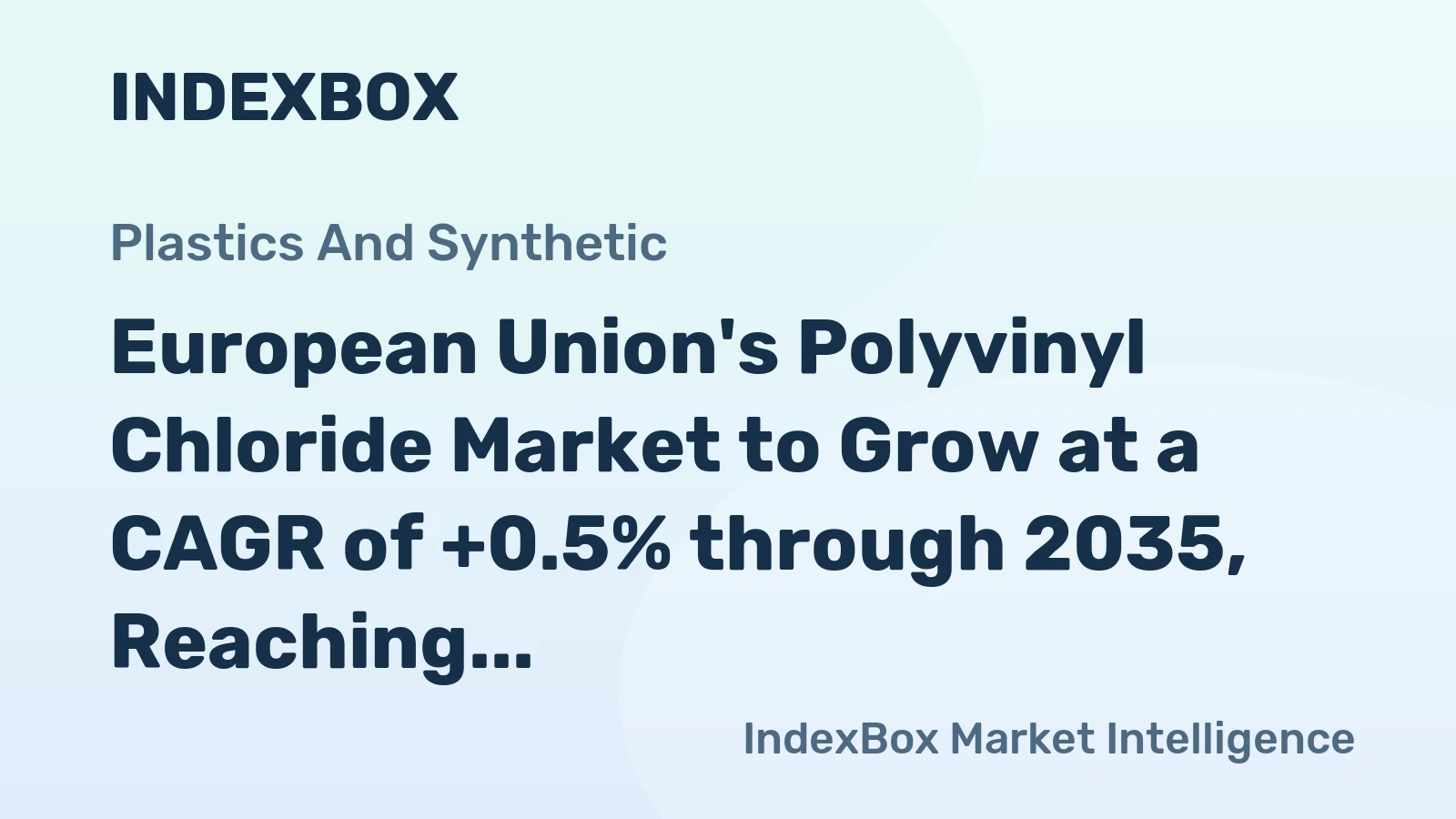European Union's Polyvinyl Chloride Market to Grow at a CAGR of +0.5% through 2035, Reaching $7.7B in Value