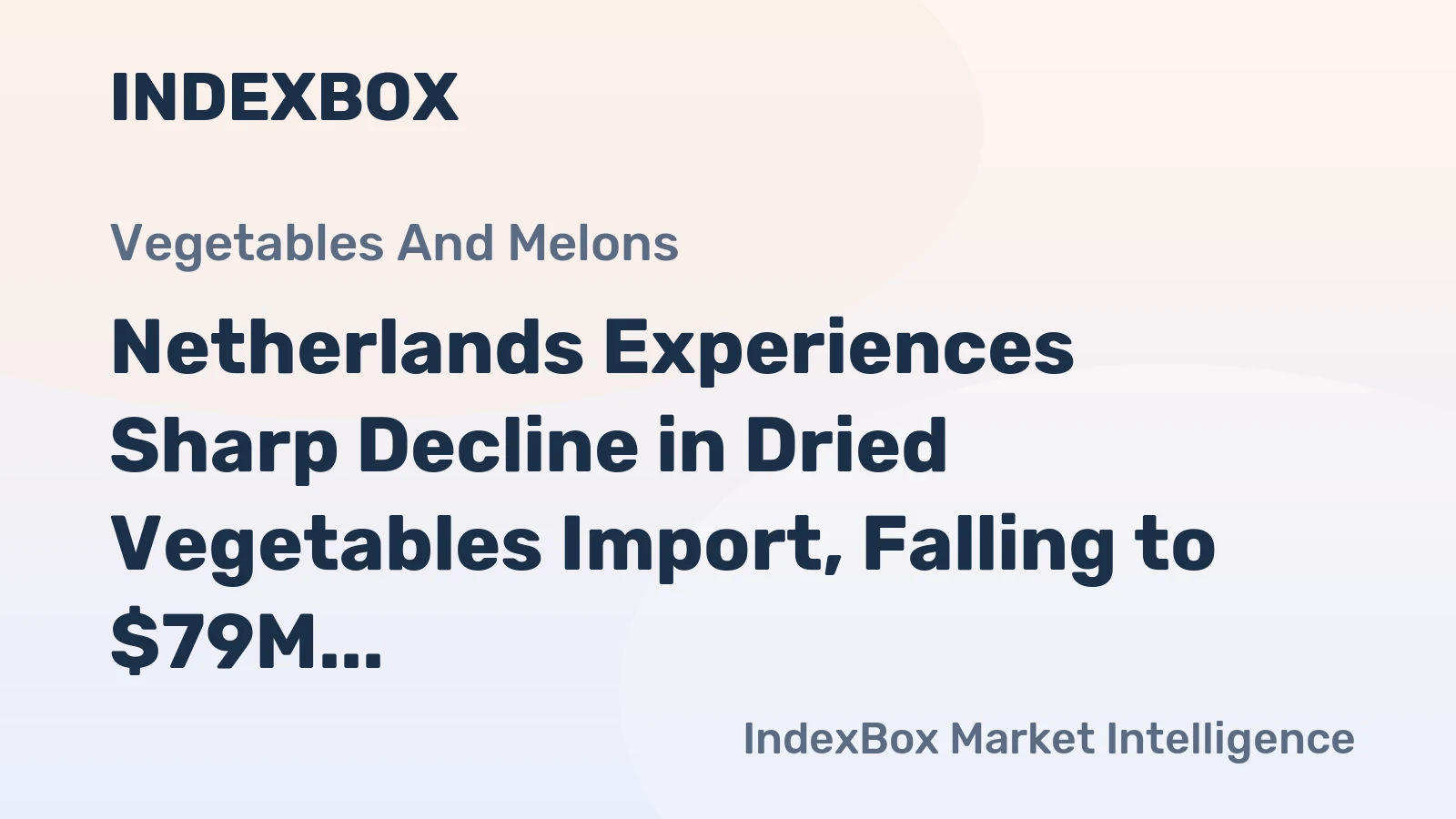 Netherlands Experiences Sharp Decline in Dried Vegetables Import, Falling to $79M in 2024
