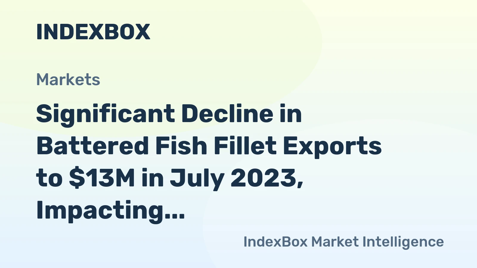 Significant Decline in Battered Fish Fillet Exports to $13M in July 2023, Impacting Poland