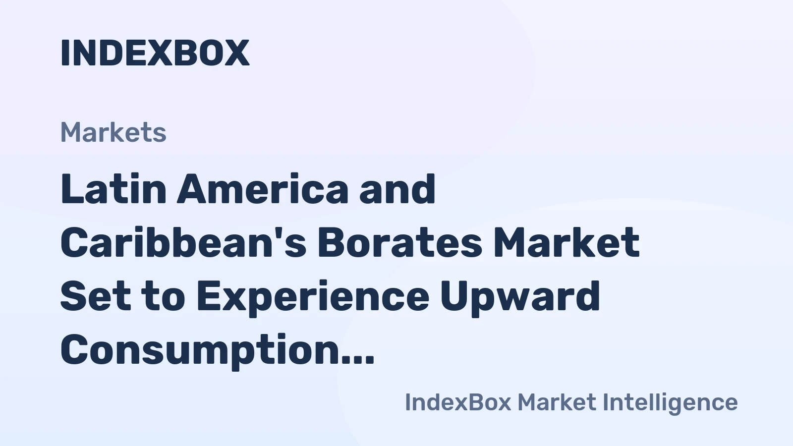 Latin America and Caribbean's Borates Market Set to Experience Upward Consumption Trend with Market Volume Expected to Reach 962K tons and Market Value to Hit $585M by 2035