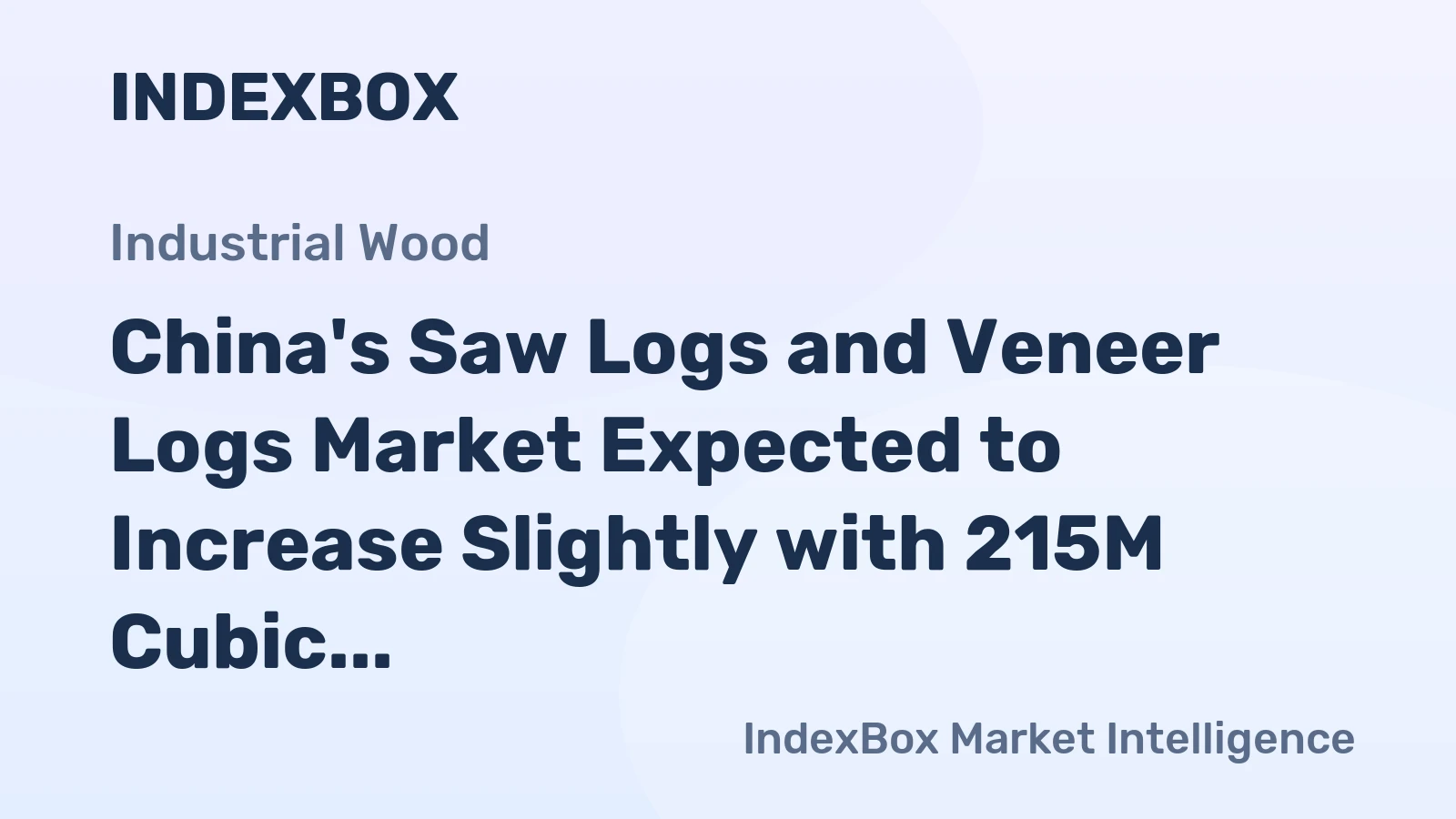 China's Saw Logs and Veneer Logs Market Expected to Increase Slightly with 215M Cubic Meters and $91.3B in Value by 2035