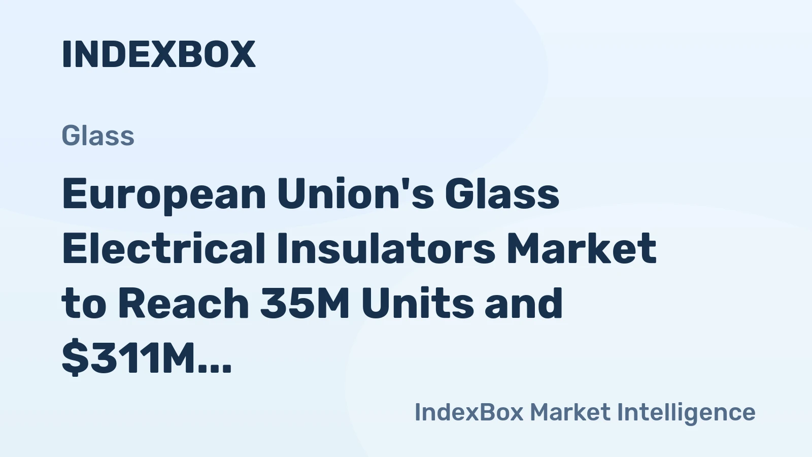 European Union's Glass Electrical Insulators Market to Reach 35M Units and $311M by 2035