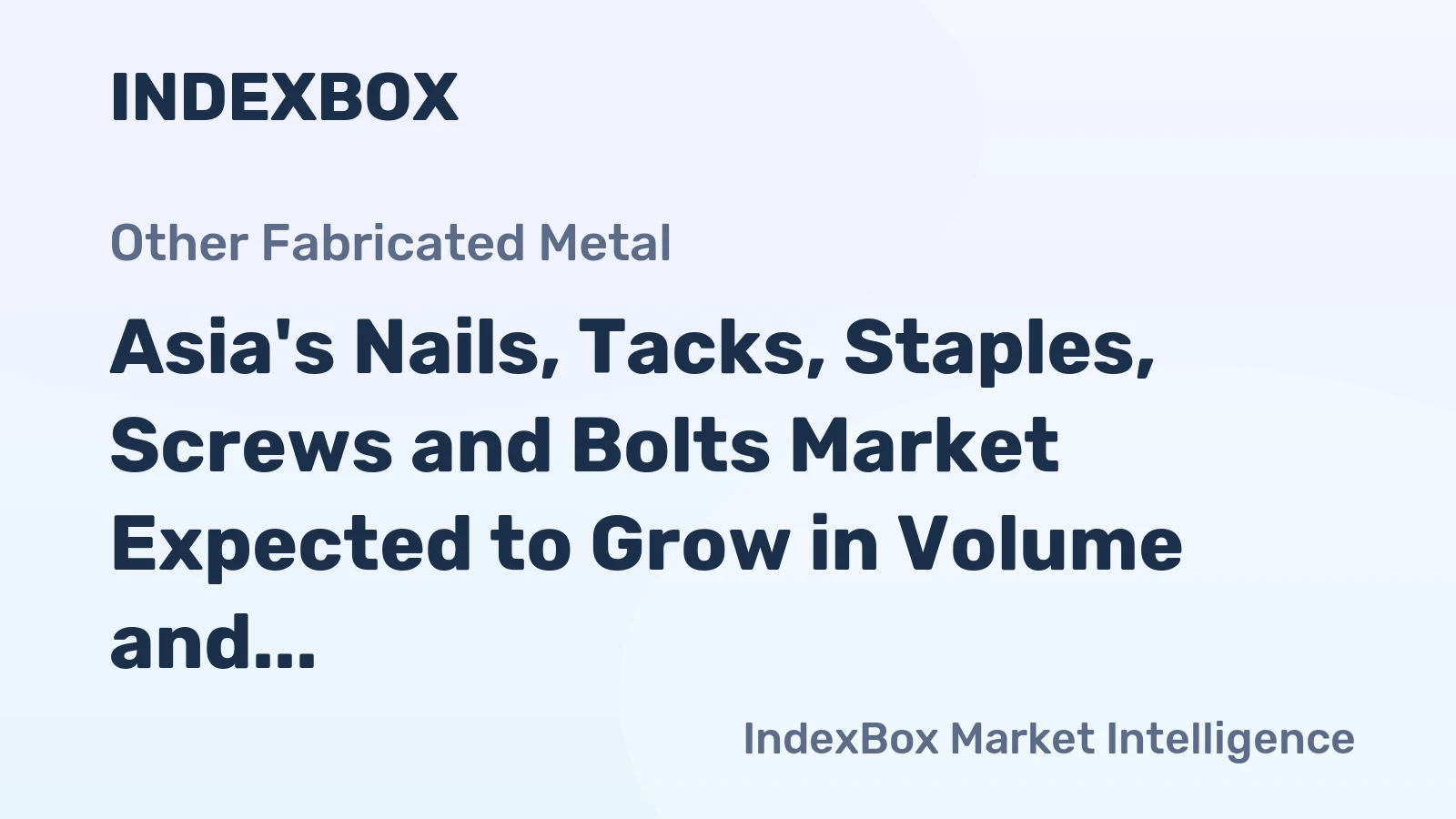Asia's Nails, Tacks, Staples, Screws and Bolts Market Expected to Grow in Volume and Value Over Next Decade