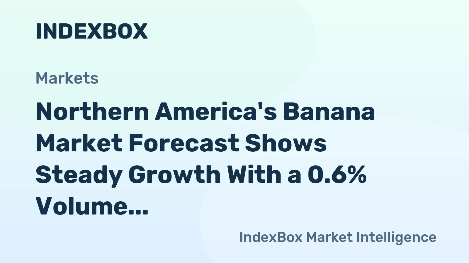 Northern America's Banana Market Forecast Shows Steady Growth With a 0.6% Volume CAGR