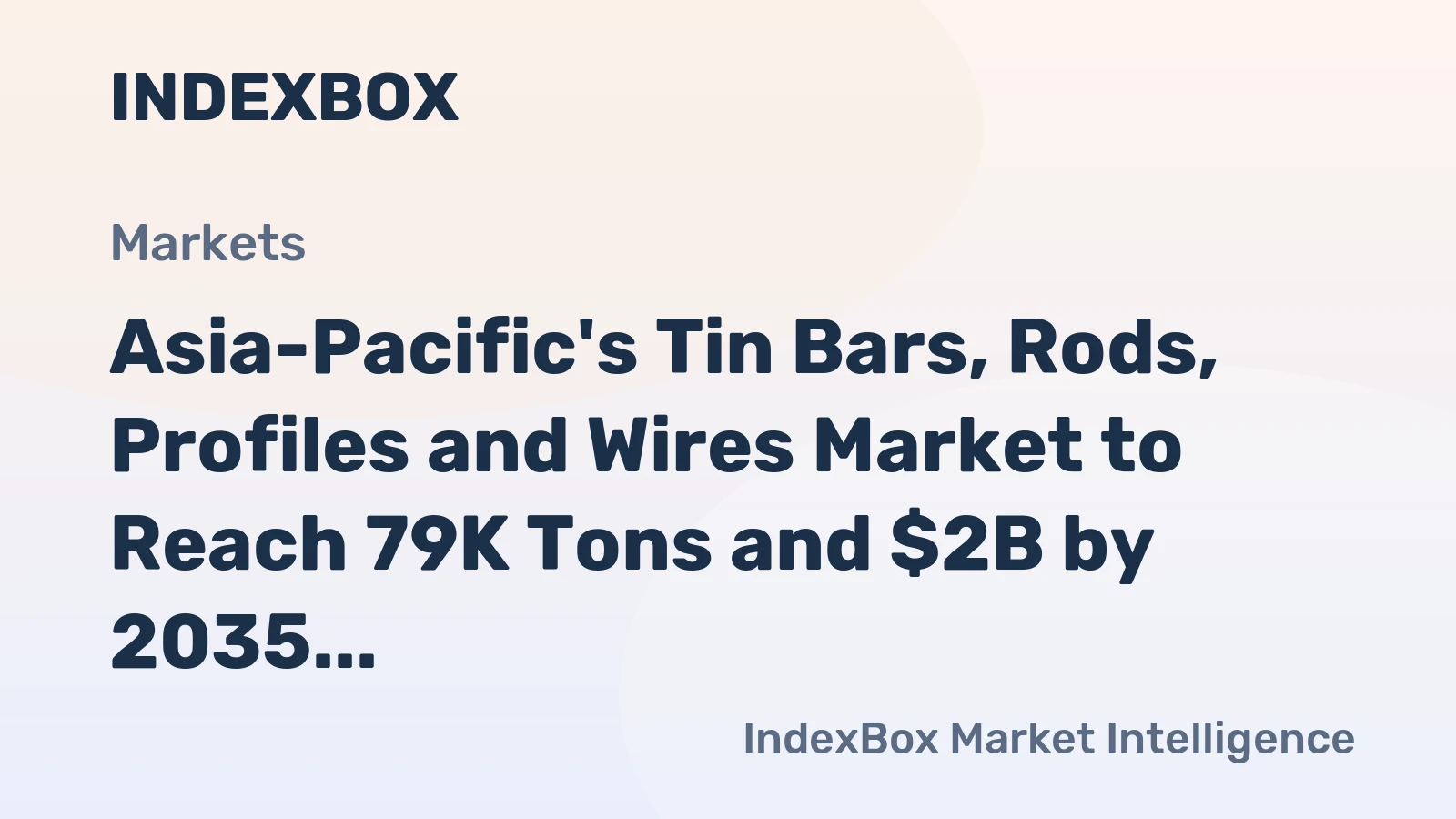 Asia-Pacific's Tin Bars, Rods, Profiles and Wires Market to Reach 79K Tons and $2B by 2035