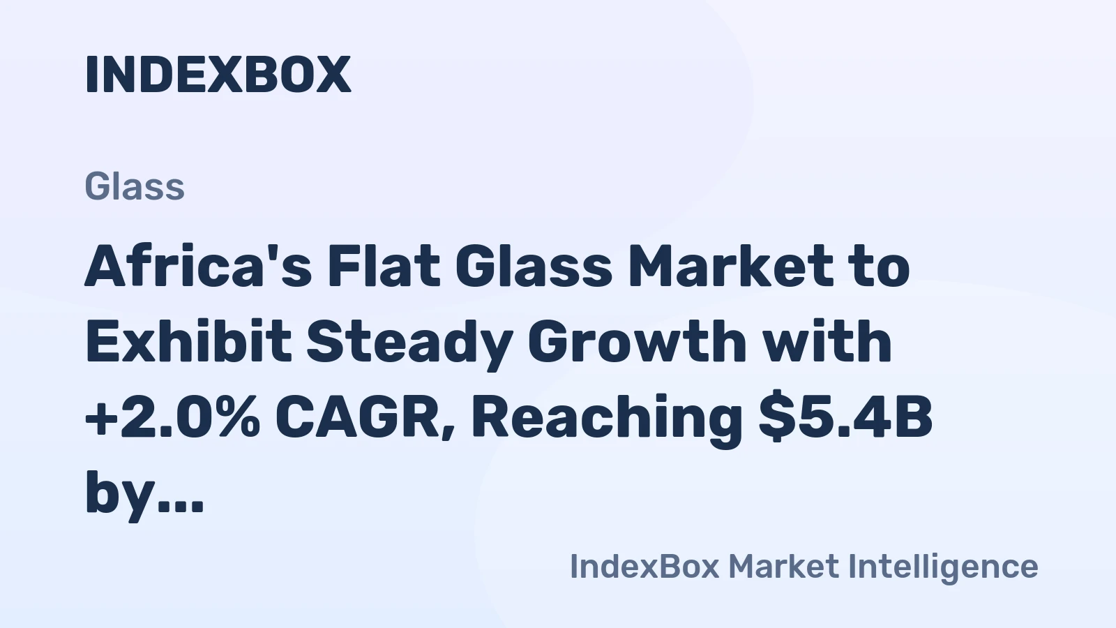 Africa's Flat Glass Market to Exhibit Steady Growth with +2.0% CAGR, Reaching $5.4B by 2035