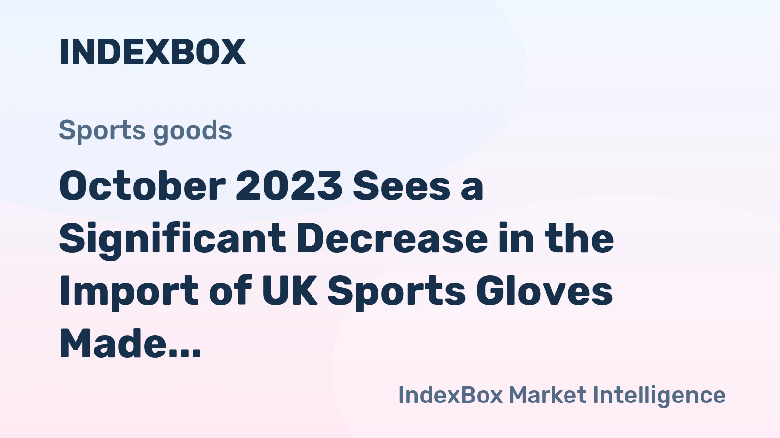 October 2023 Sees a Significant Decrease in the Import of UK Sports Gloves Made of Leather, Down to $1.2M.