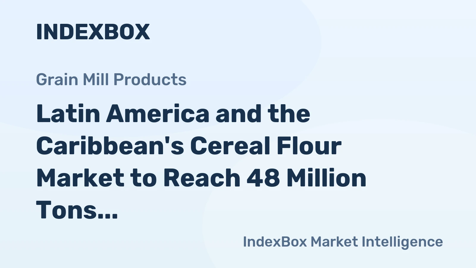 Latin America and the Caribbean's Cereal Flour Market to Reach 48 Million Tons and $31.7 Billion