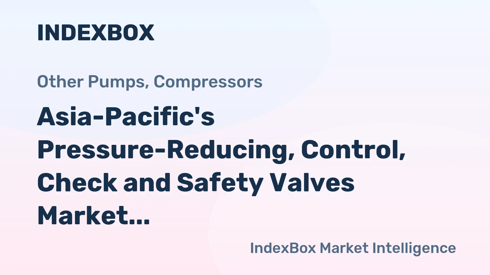 Asia-Pacific's Pressure-Reducing, Control, Check and Safety Valves Market to See Slow Growth with CAGR of +0.3%