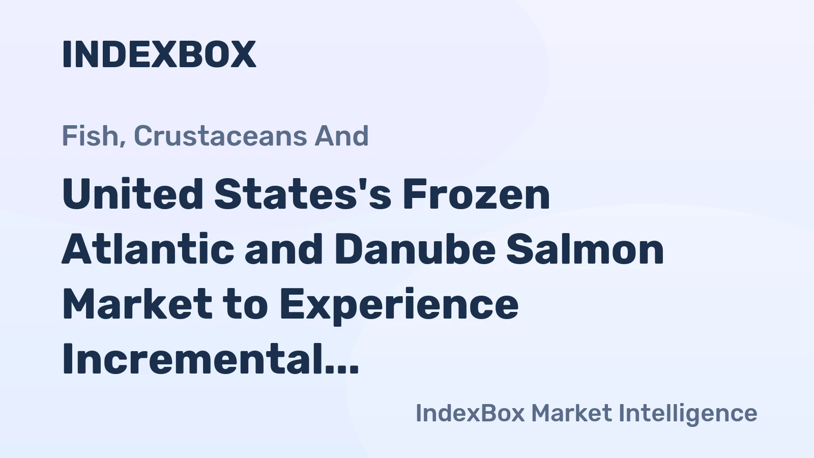 United States's Frozen Atlantic and Danube Salmon Market to Experience Incremental Growth in Volume and Value Over the Next Decade