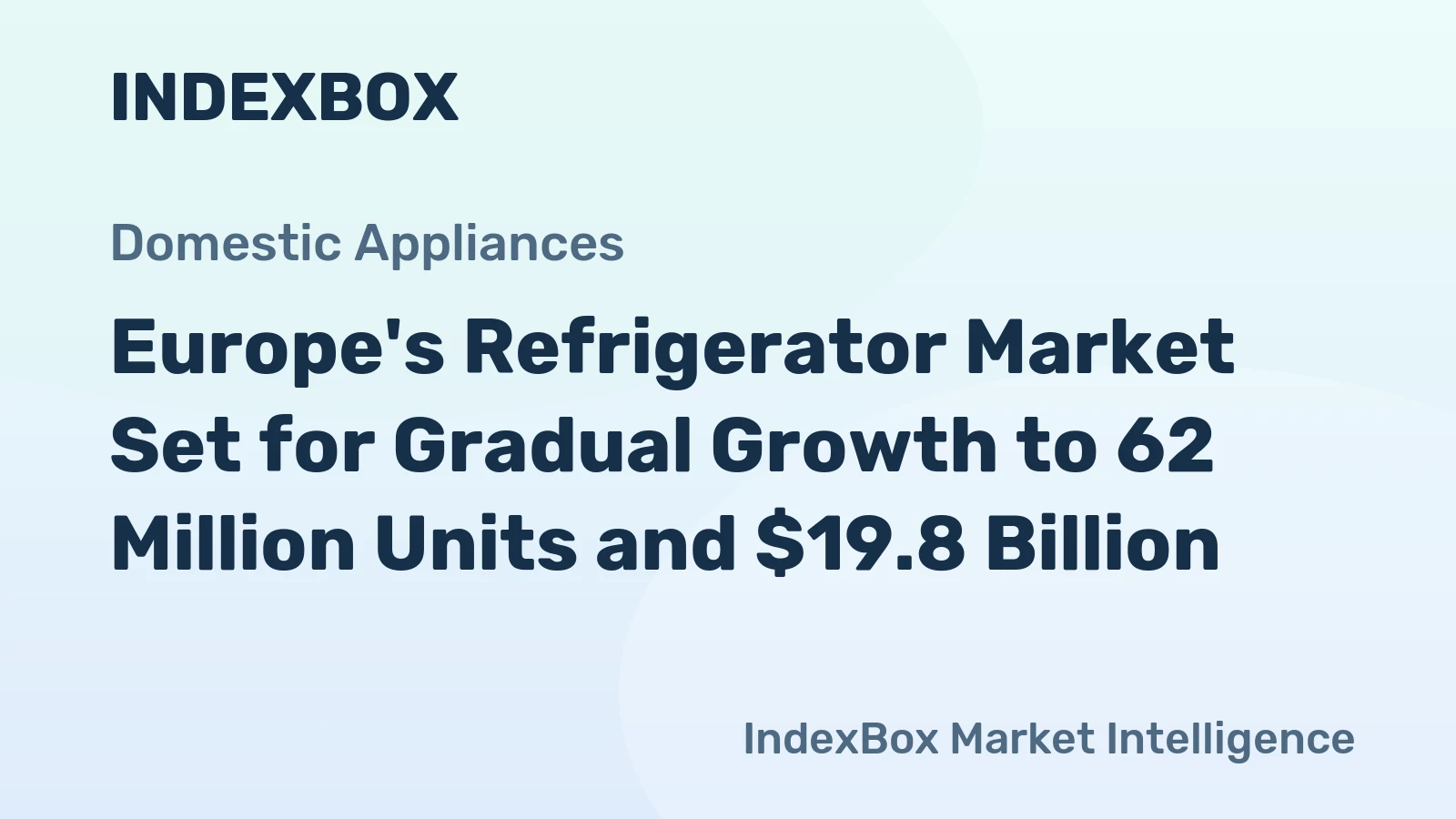 Europe's Refrigerator Market Set for Gradual Growth to 62 Million Units and $19.8 Billion