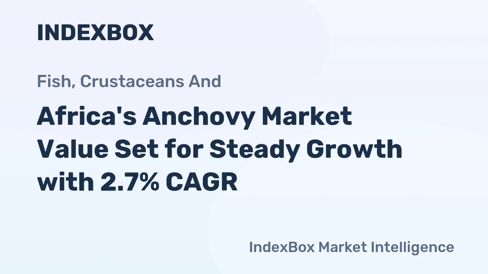 Africa's Anchovy Market Value Set for Steady Growth with 2.7% CAGR