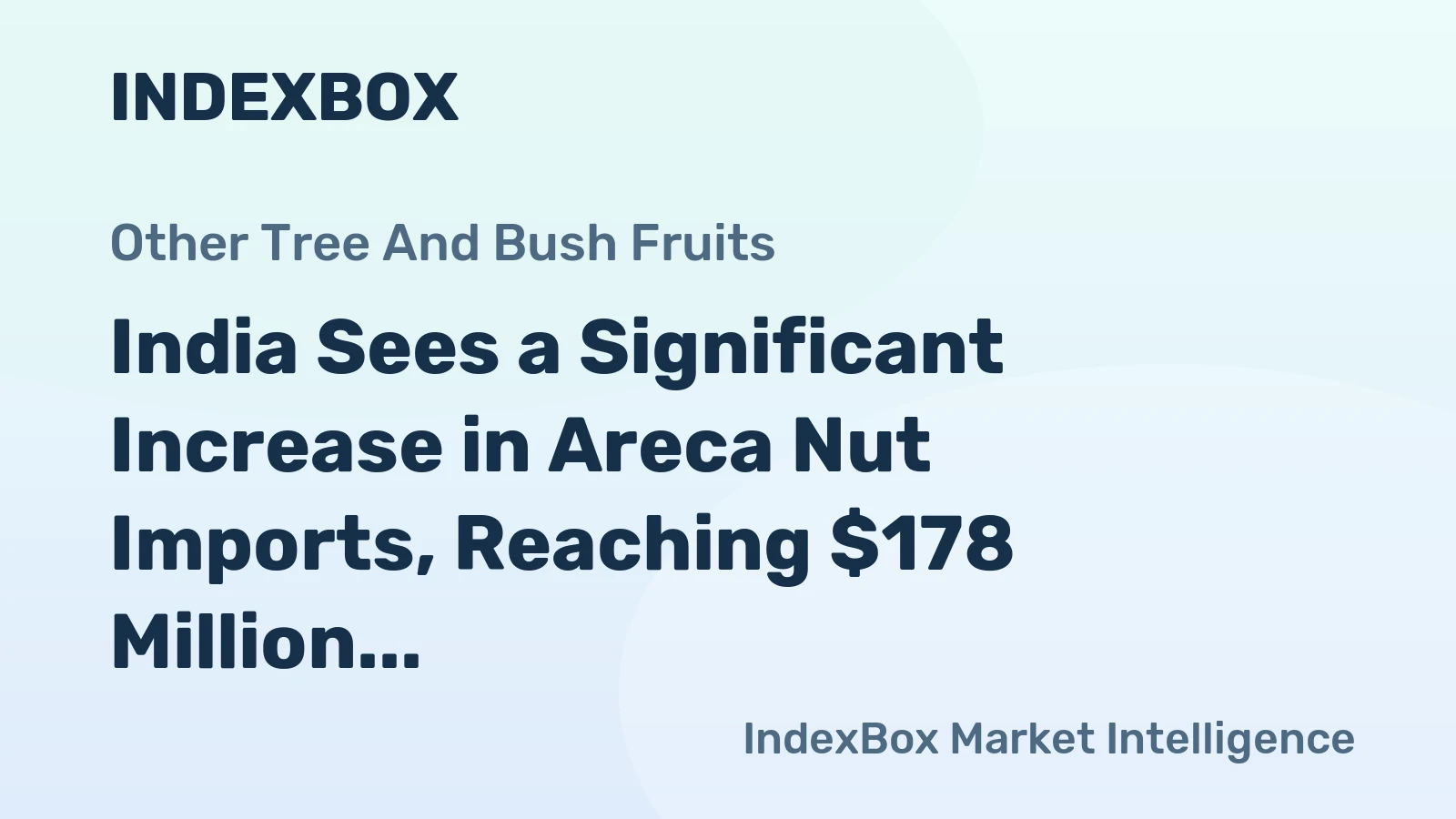 India Sees a Significant Increase in Areca Nut Imports, Reaching $178 Million by 2024