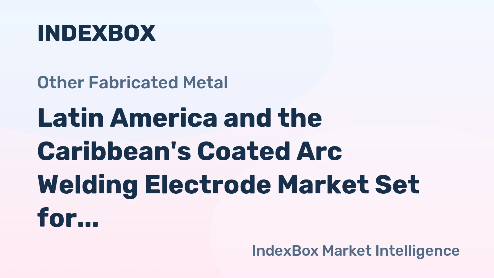 Latin America and the Caribbean's Coated Arc Welding Electrode Market Set for Modest Growth to 159K Tons and $468M