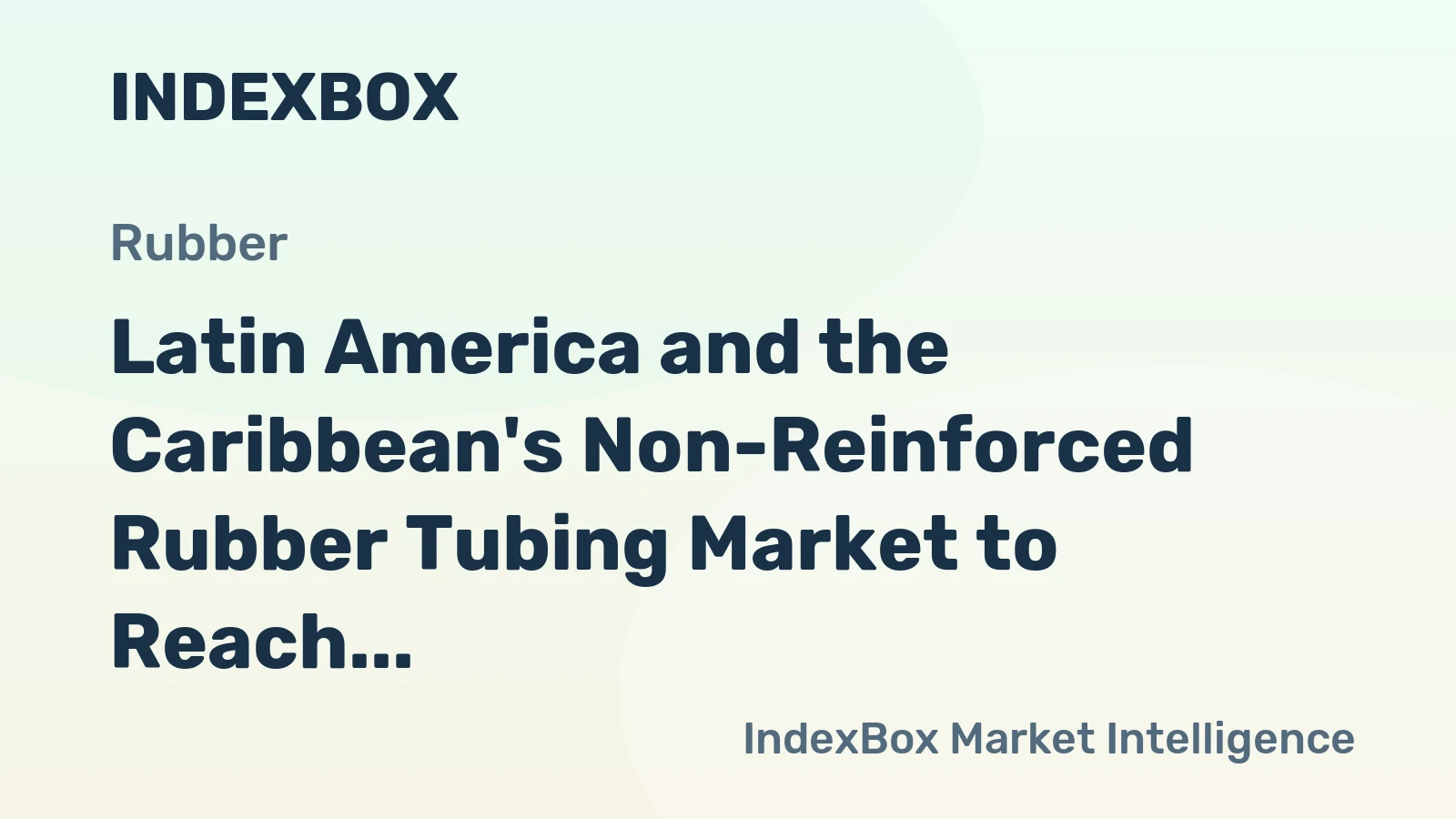 Latin America and the Caribbean's Non-Reinforced Rubber Tubing Market to Reach 45K Tons and $480M by 2035