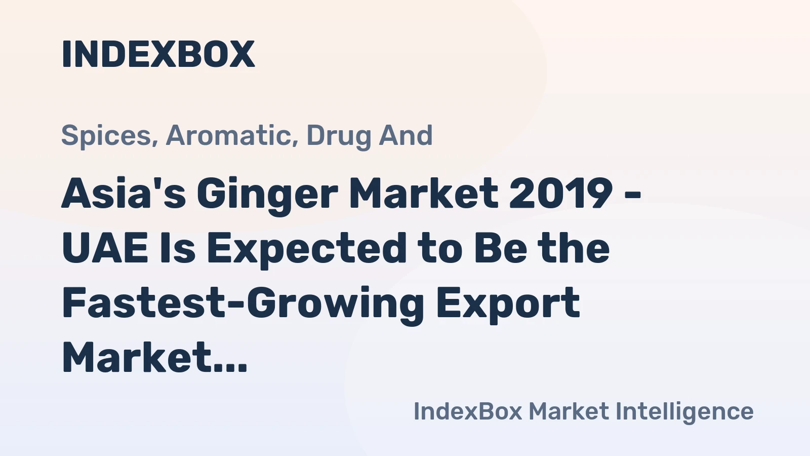 Asia's Ginger Market 2019 - UAE Is Expected to Be the Fastest-Growing Export Market