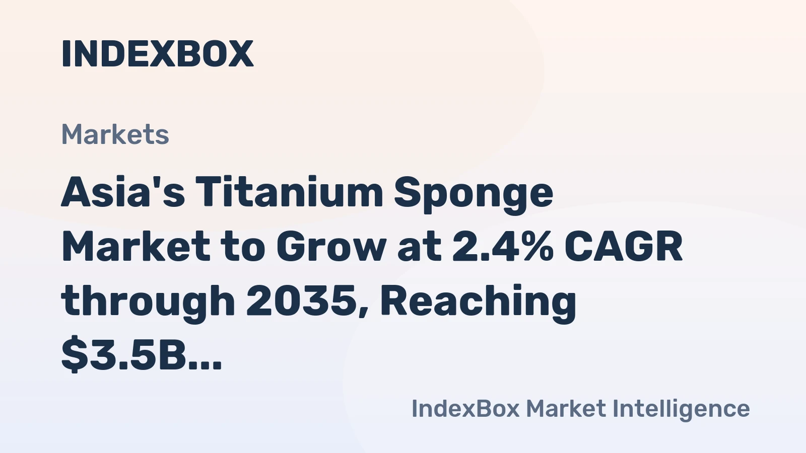 Asia's Titanium Sponge Market to Grow at 2.4% CAGR through 2035, Reaching $3.5B Value