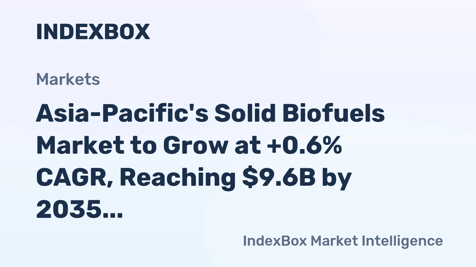 Asia-Pacific's Solid Biofuels Market to Grow at +0.6% CAGR, Reaching $9.6B by 2035