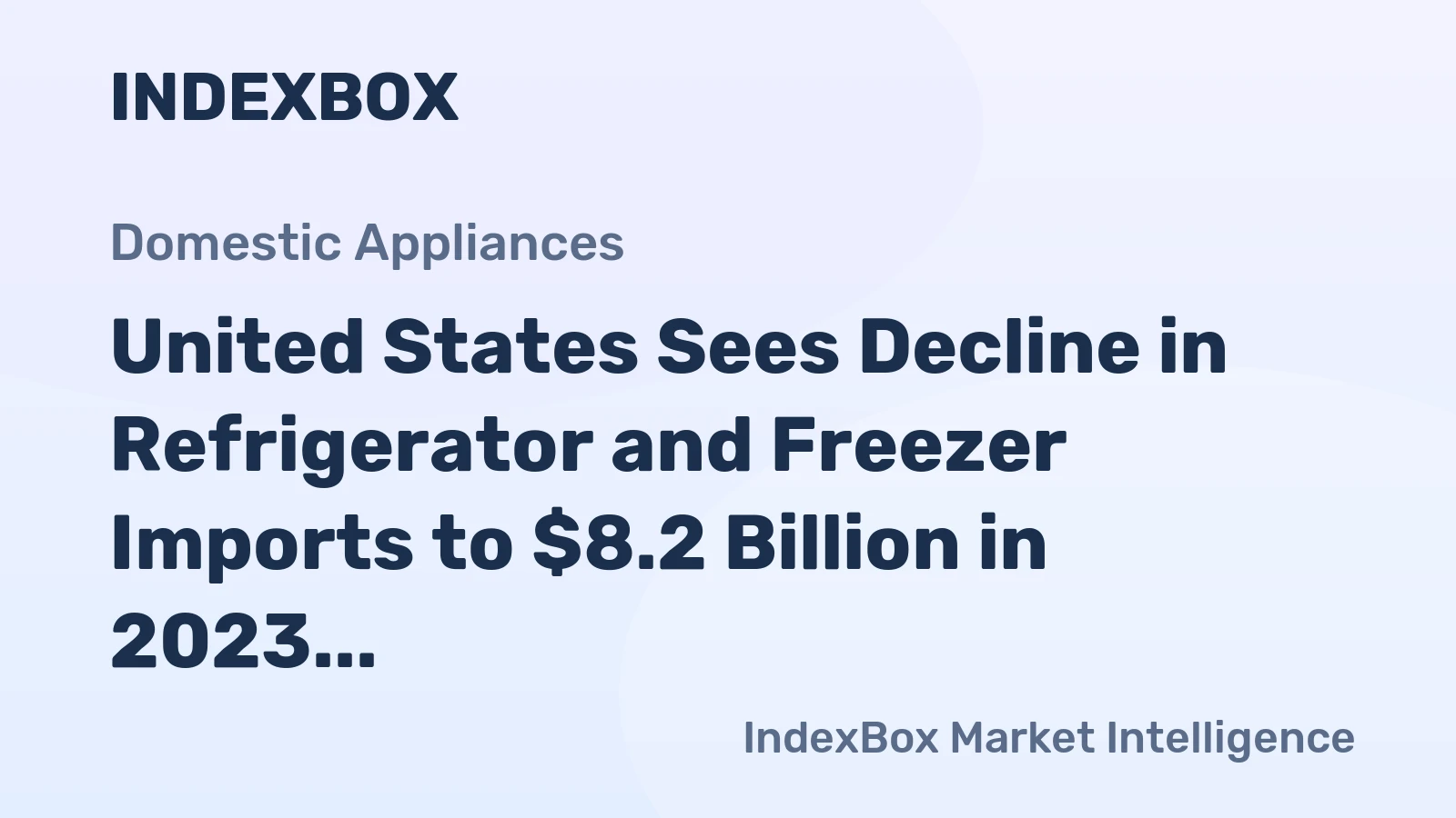 United States Sees Decline in Refrigerator and Freezer Imports to $8.2 Billion in 2023