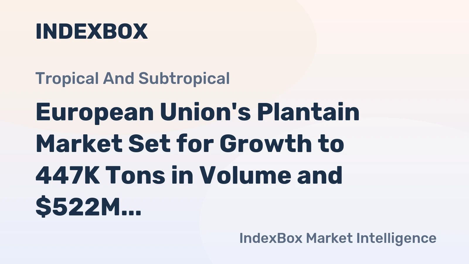 European Union's Plantain Market Set for Growth to 447K Tons in Volume and $522M in Value