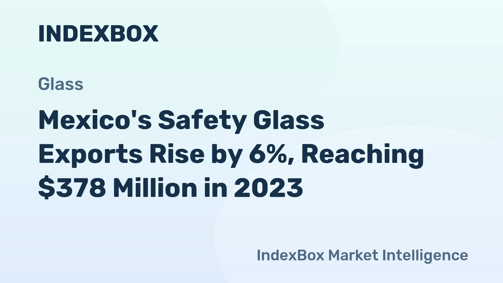 Mexico's Safety Glass Exports Rise by 6%, Reaching $378 Million in 2023