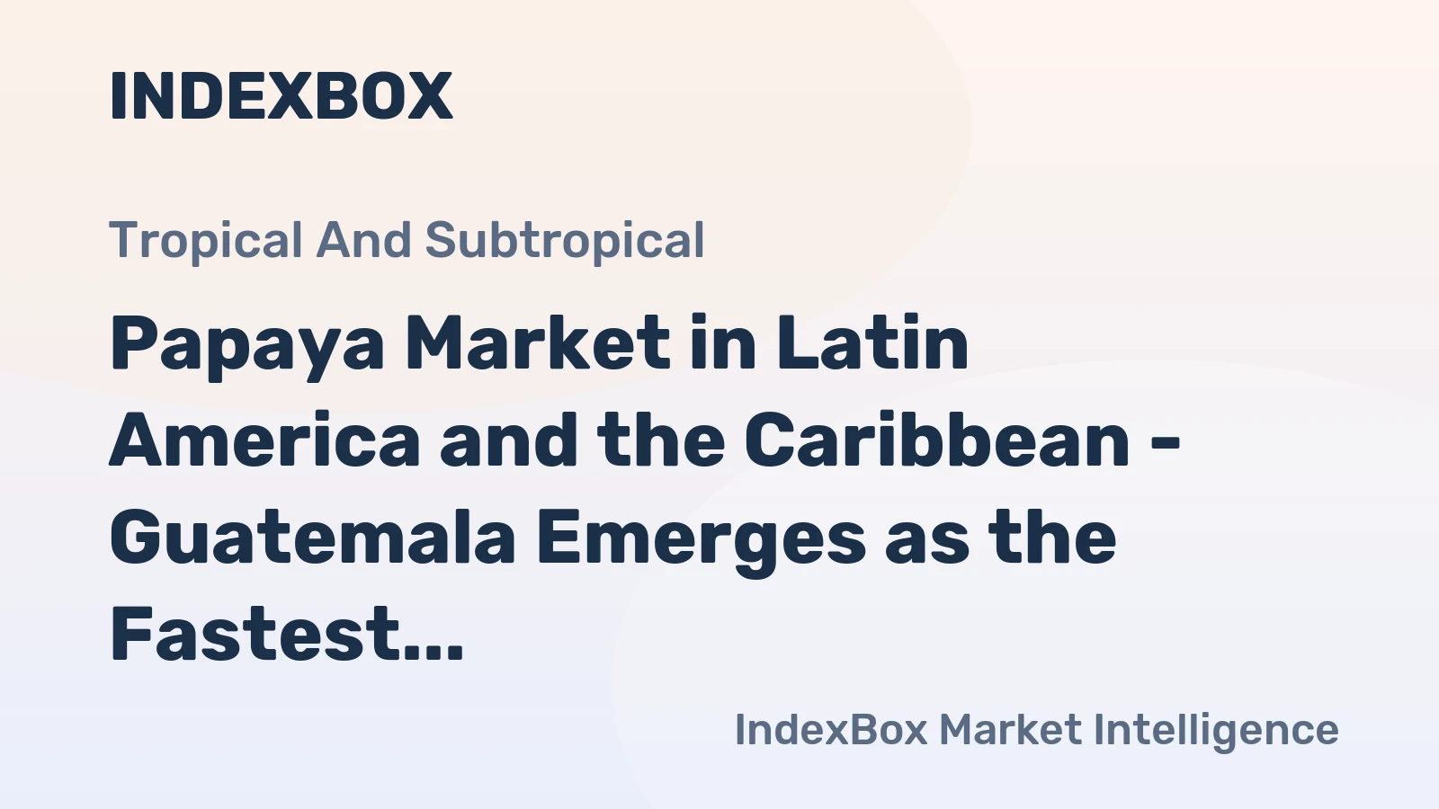 Papaya Market in Latin America and the Caribbean - Guatemala Emerges as the Fastest Growing Exporter 