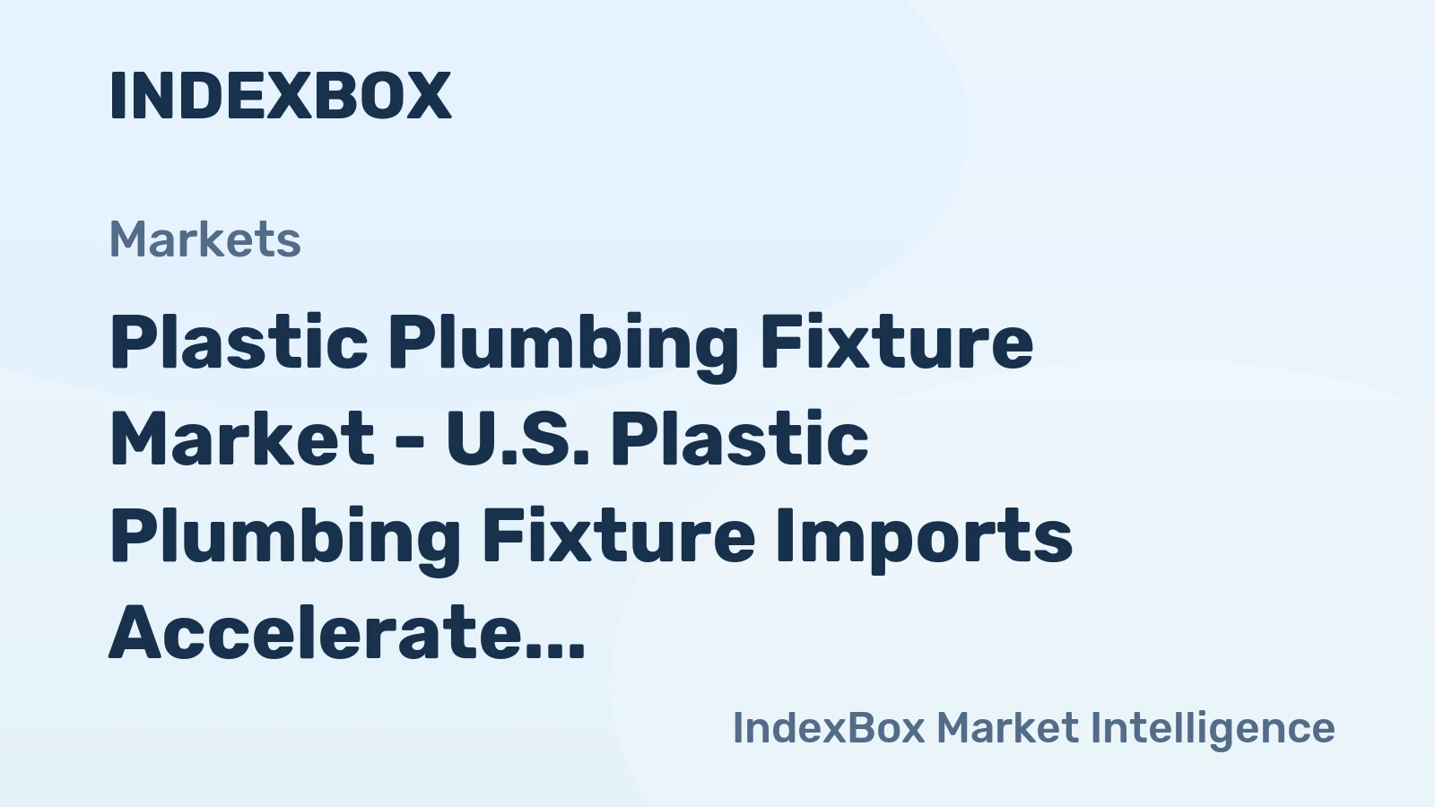 Plastic Plumbing Fixture Market - U.S. Plastic Plumbing Fixture Imports Accelerate, Fueled by Supplies from China