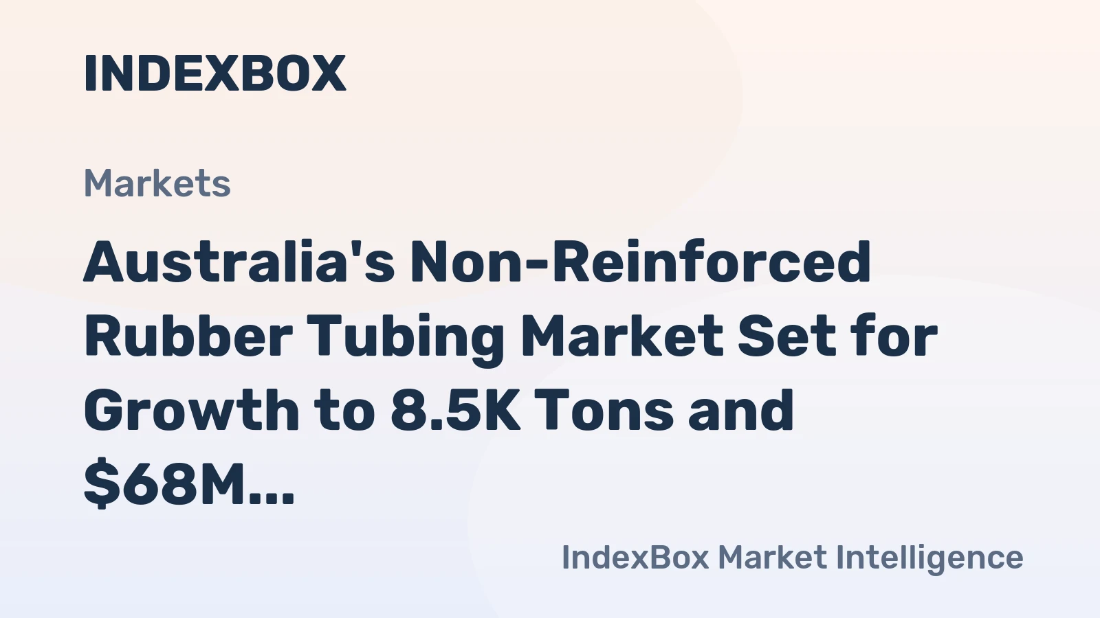 Australia's Non-Reinforced Rubber Tubing Market Set for Growth to 8.5K Tons and $68M