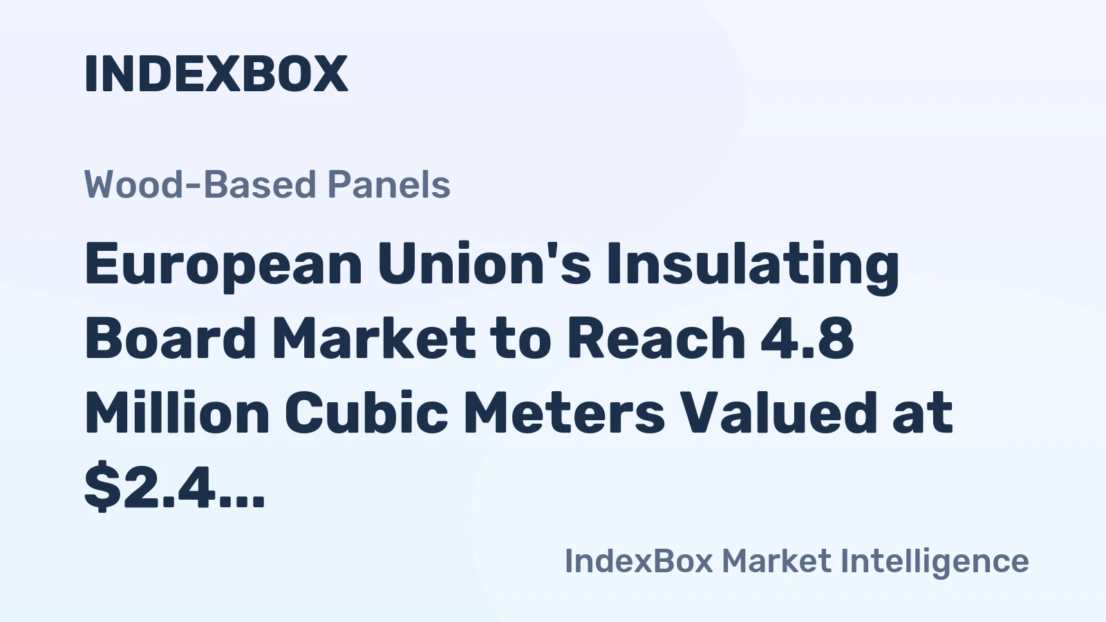 European Union's Insulating Board Market to Reach 4.8 Million Cubic Meters Valued at $2.4 Billion
