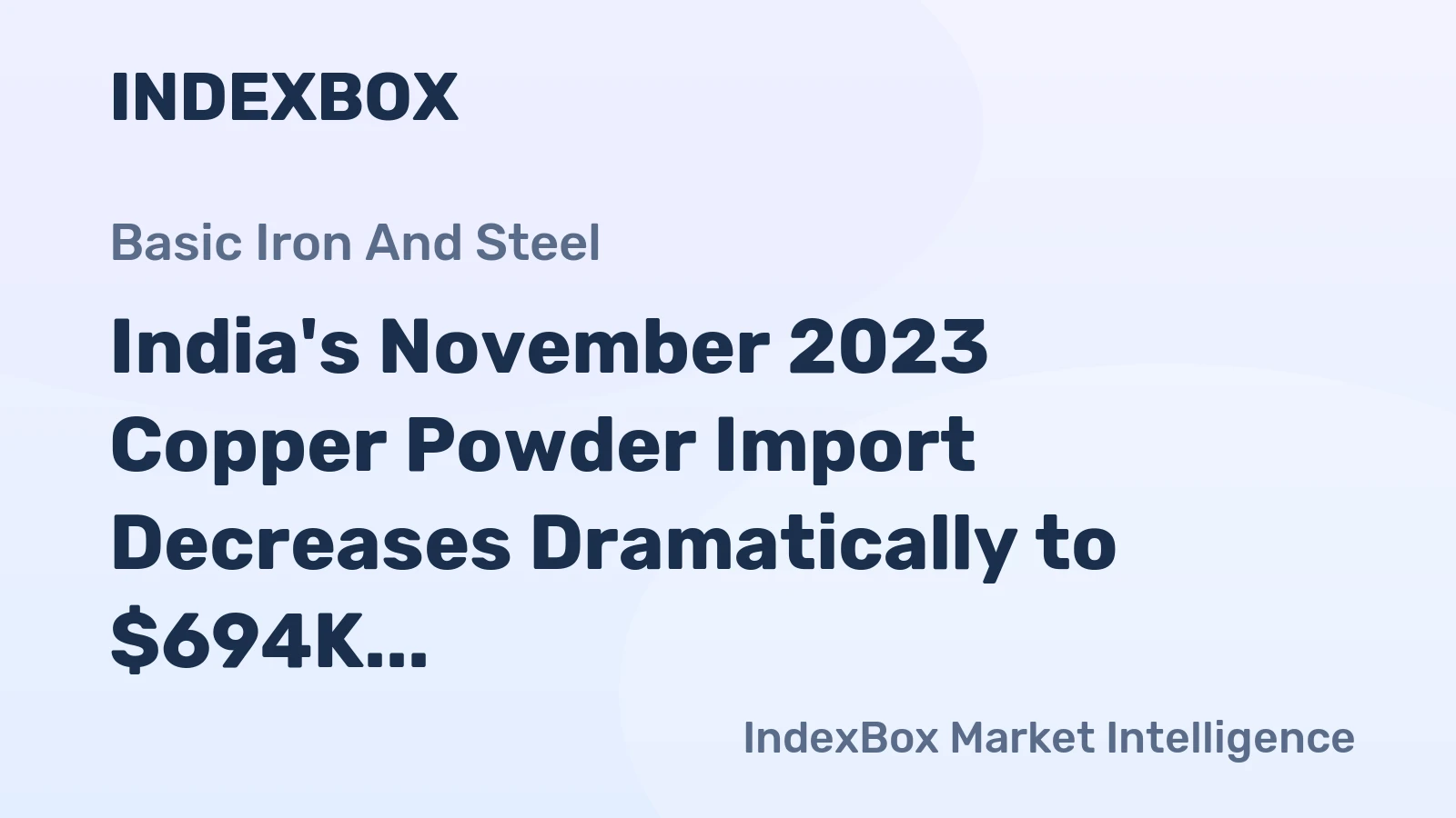 India's November 2023 Copper Powder Import Decreases Dramatically to $694K