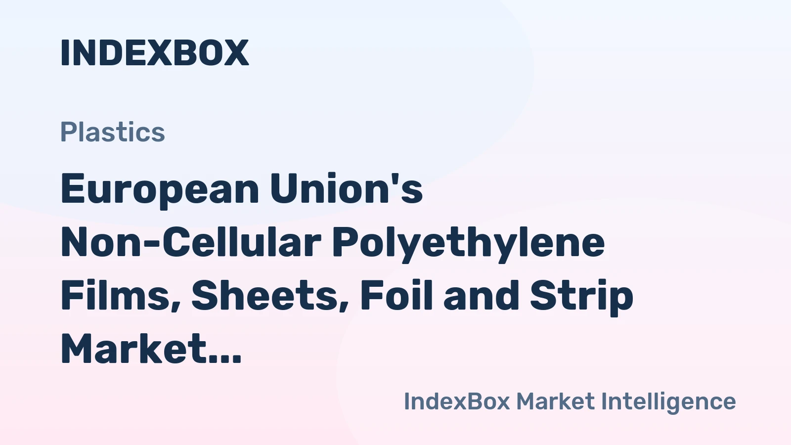 European Union's Non-Cellular Polyethylene Films, Sheets, Foil and Strip Market to See Modest Growth with a CAGR of +0.5% through 2035