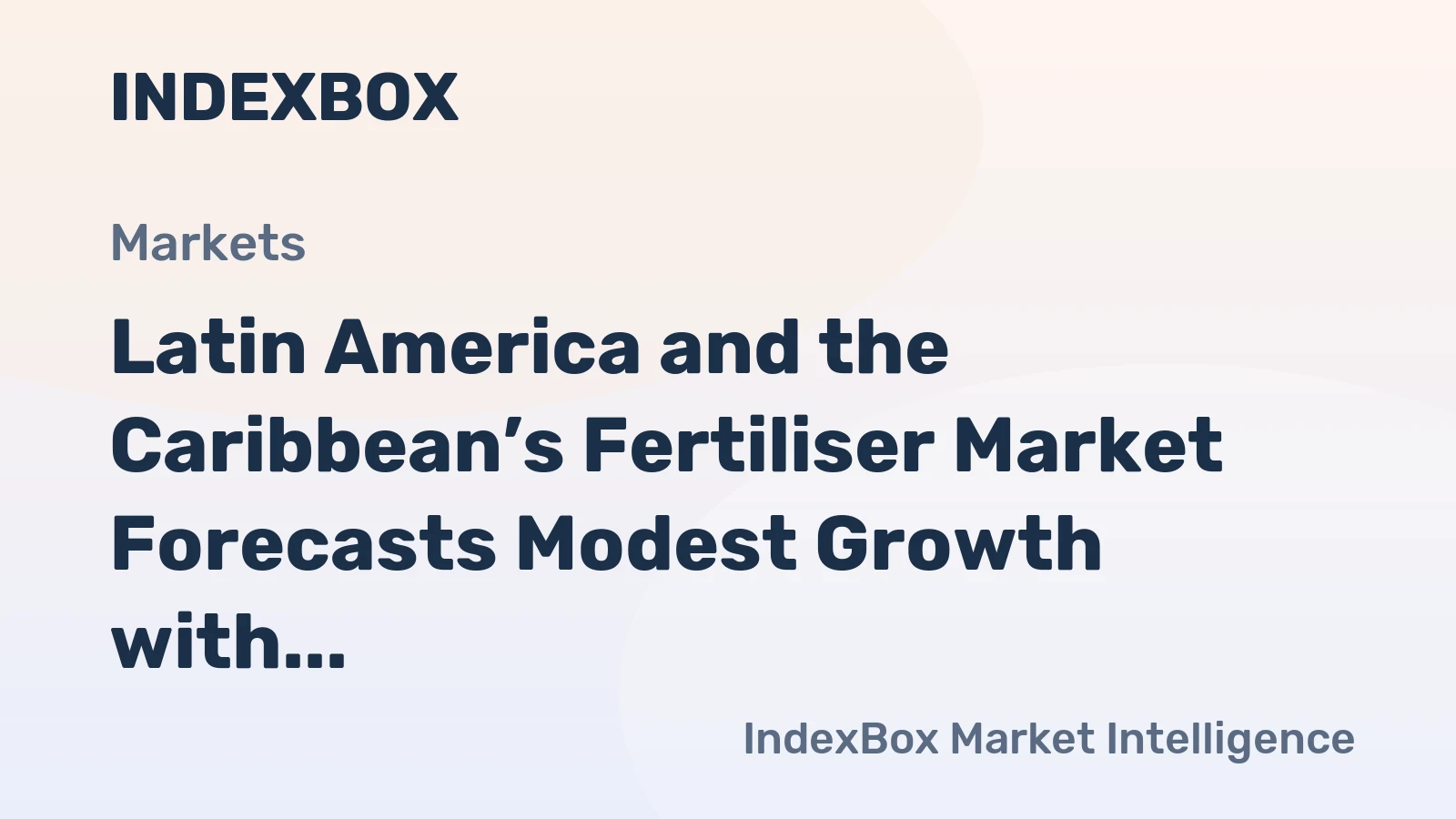 Latin America and the Caribbean’s Fertiliser Market Forecasts Modest Growth with a 1.2% CAGR in Value
