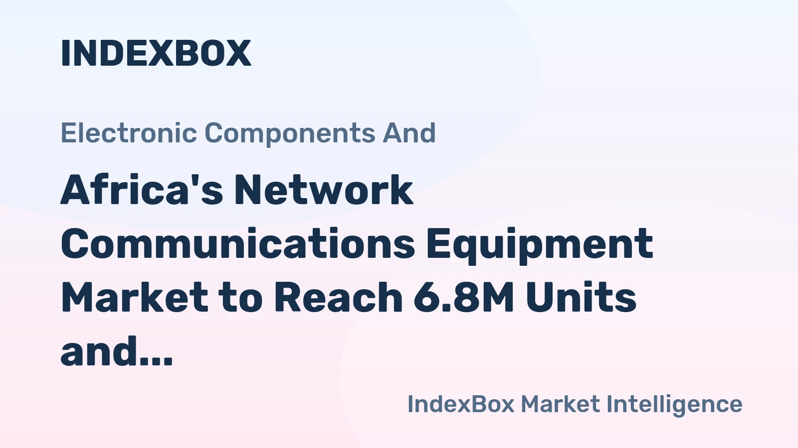 Africa's Network Communications Equipment Market to Reach 6.8M Units and $1.6B in Value by 2035