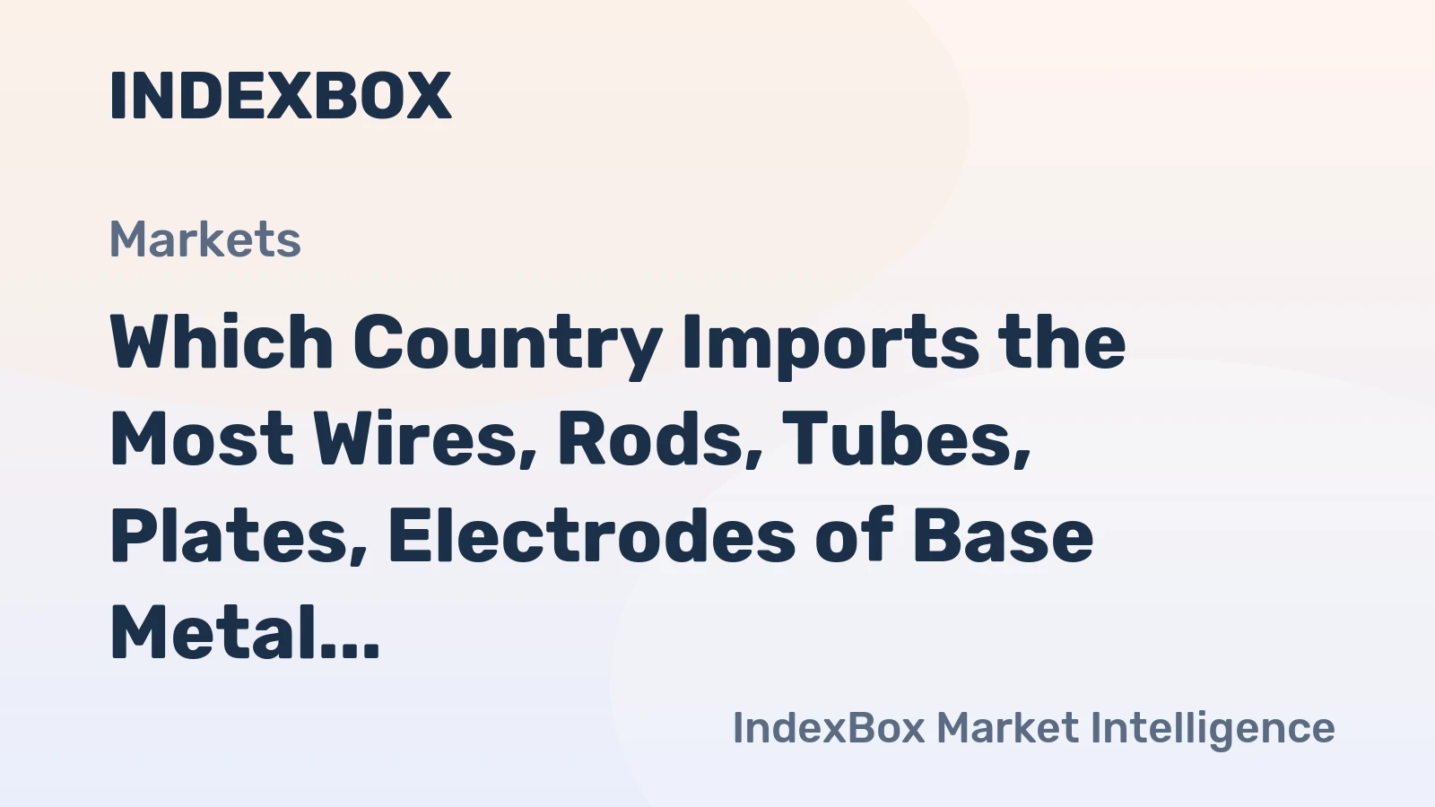 Which Country Imports the Most Wires, Rods, Tubes, Plates, Electrodes of Base Metal in the World?