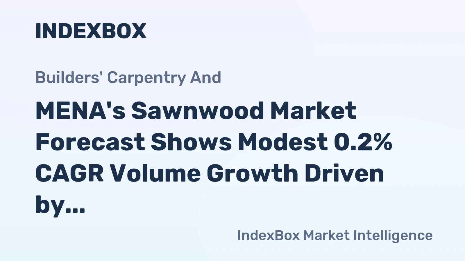 MENA's Sawnwood Market Forecast Shows Modest 0.2% CAGR Volume Growth Driven by Rising Demand