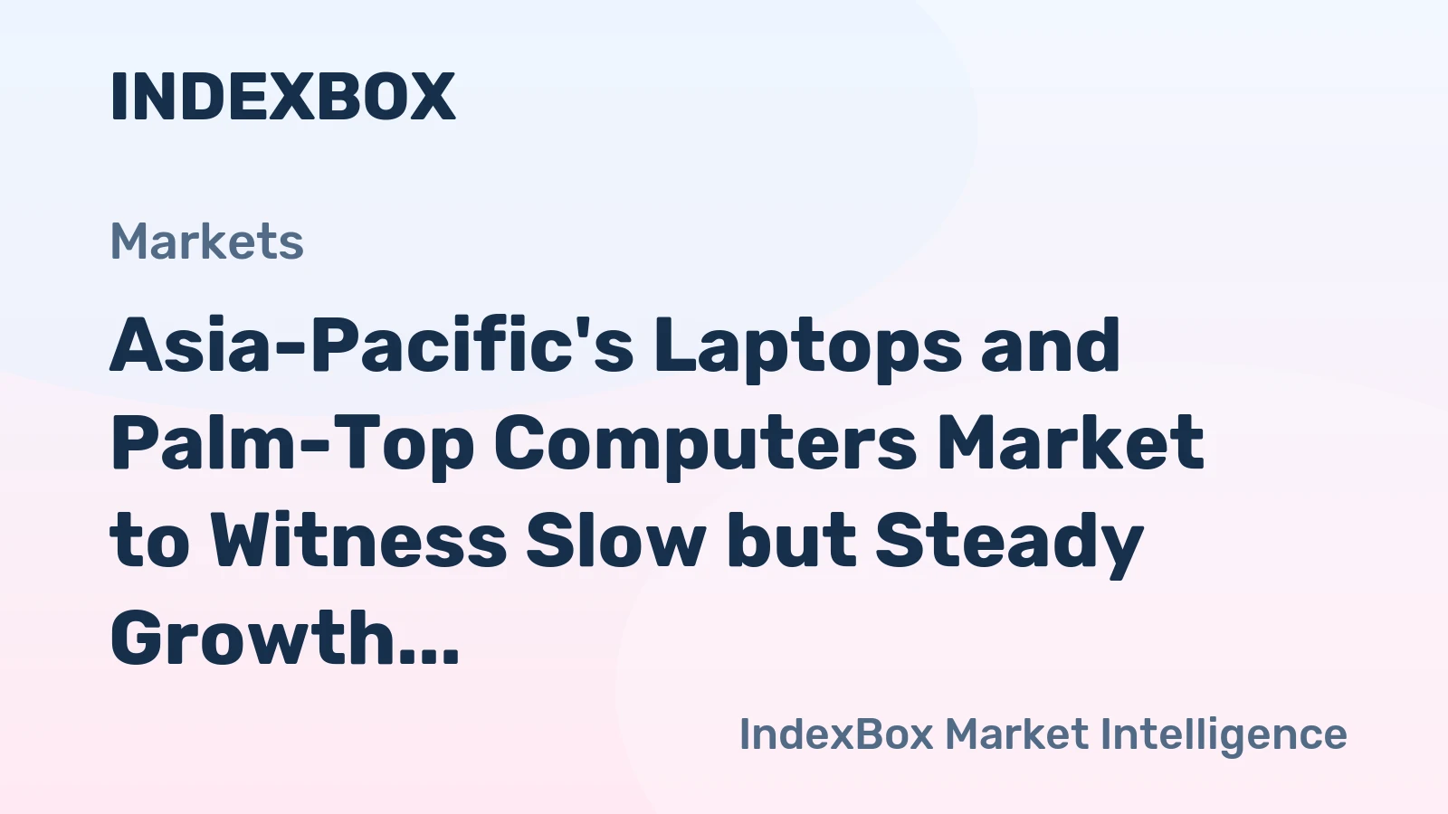 Asia-Pacific's Laptops and Palm-Top Computers Market to Witness Slow but Steady Growth with CAGR of +0.5%