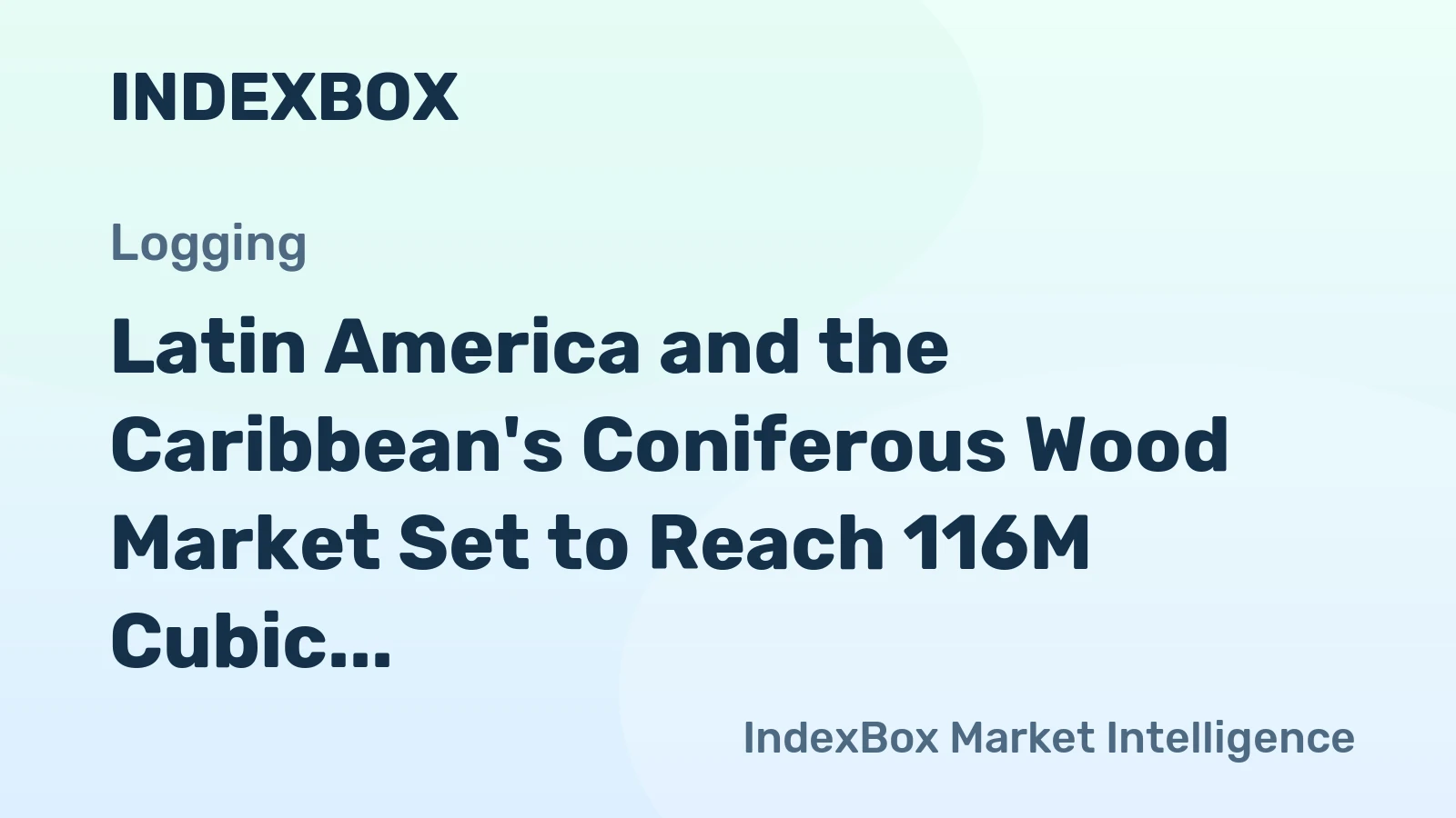 Latin America and the Caribbean's Coniferous Wood Market Set to Reach 116M Cubic Meters and $8.5B by 2035