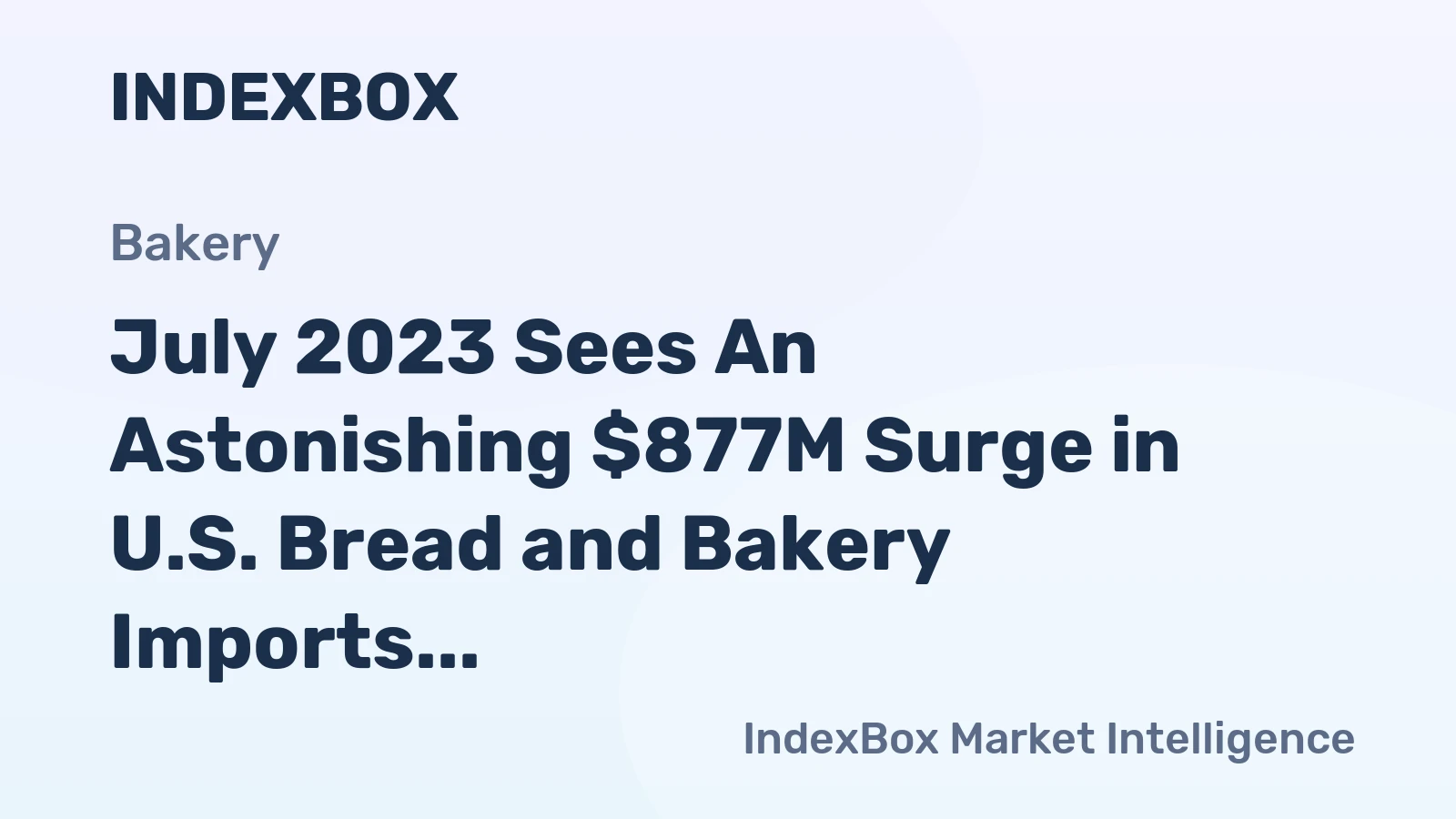 July 2023 Sees An Astonishing $877M Surge in U.S. Bread and Bakery Imports