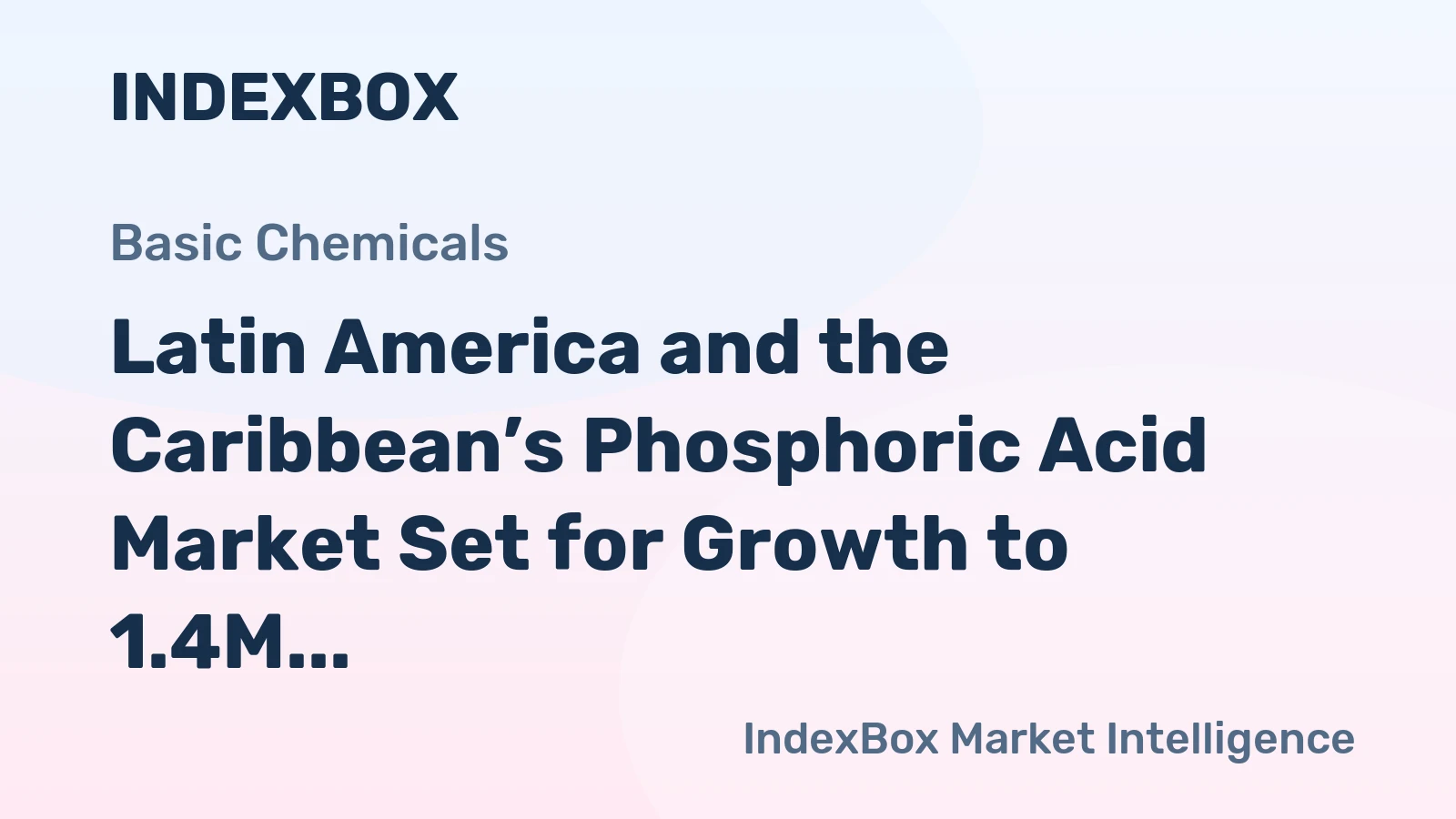 Latin America and the Caribbean’s Phosphoric Acid Market Set for Growth to 1.4M Tons and $2.1B