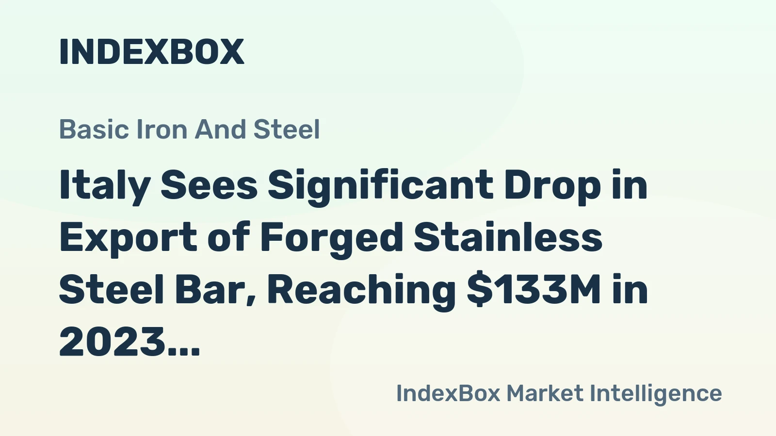 Italy Sees Significant Drop in Export of Forged Stainless Steel Bar, Reaching $133M in 2023