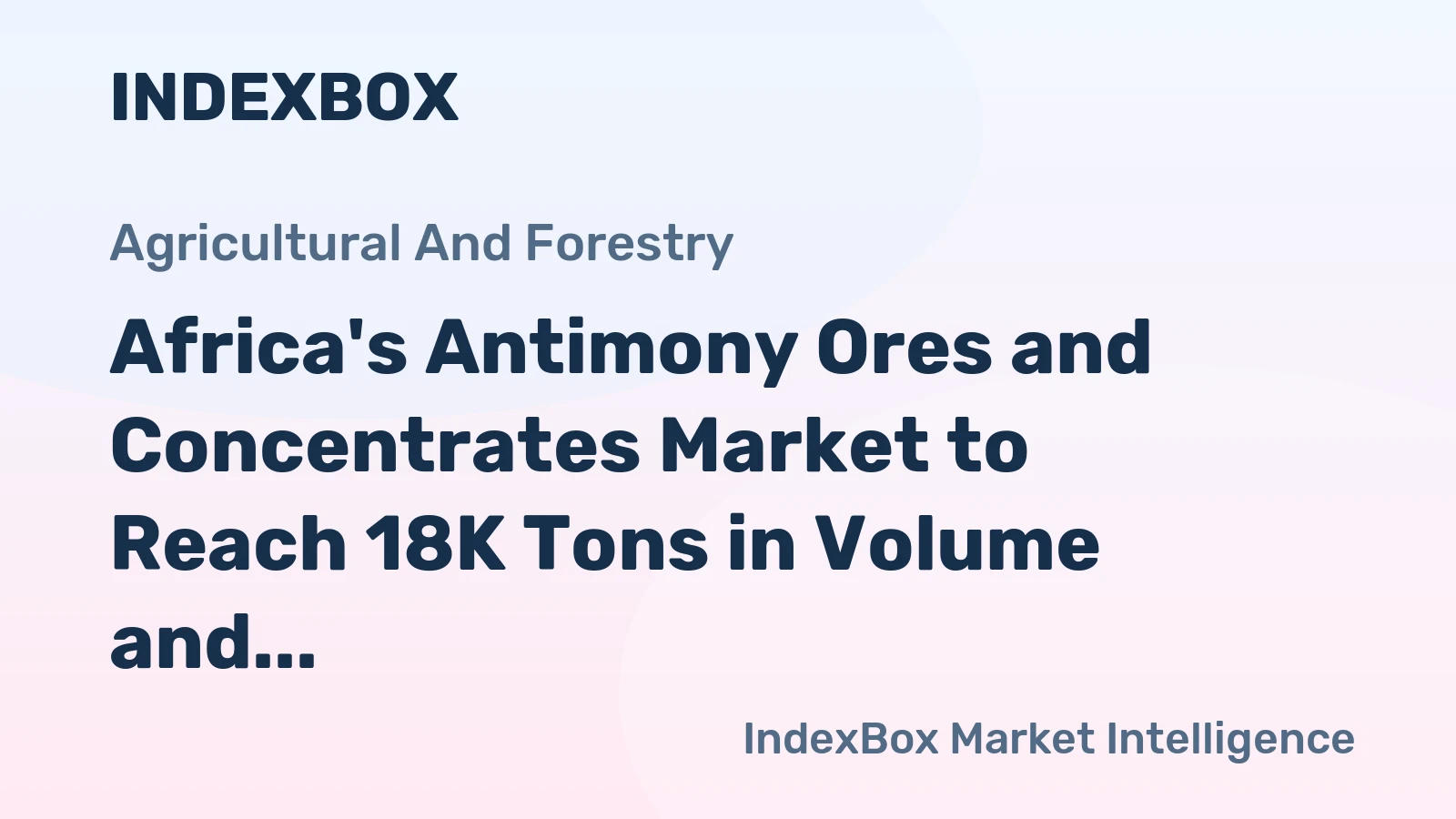 Africa's Antimony Ores and Concentrates Market to Reach 18K Tons in Volume and $71M in Value by 2035